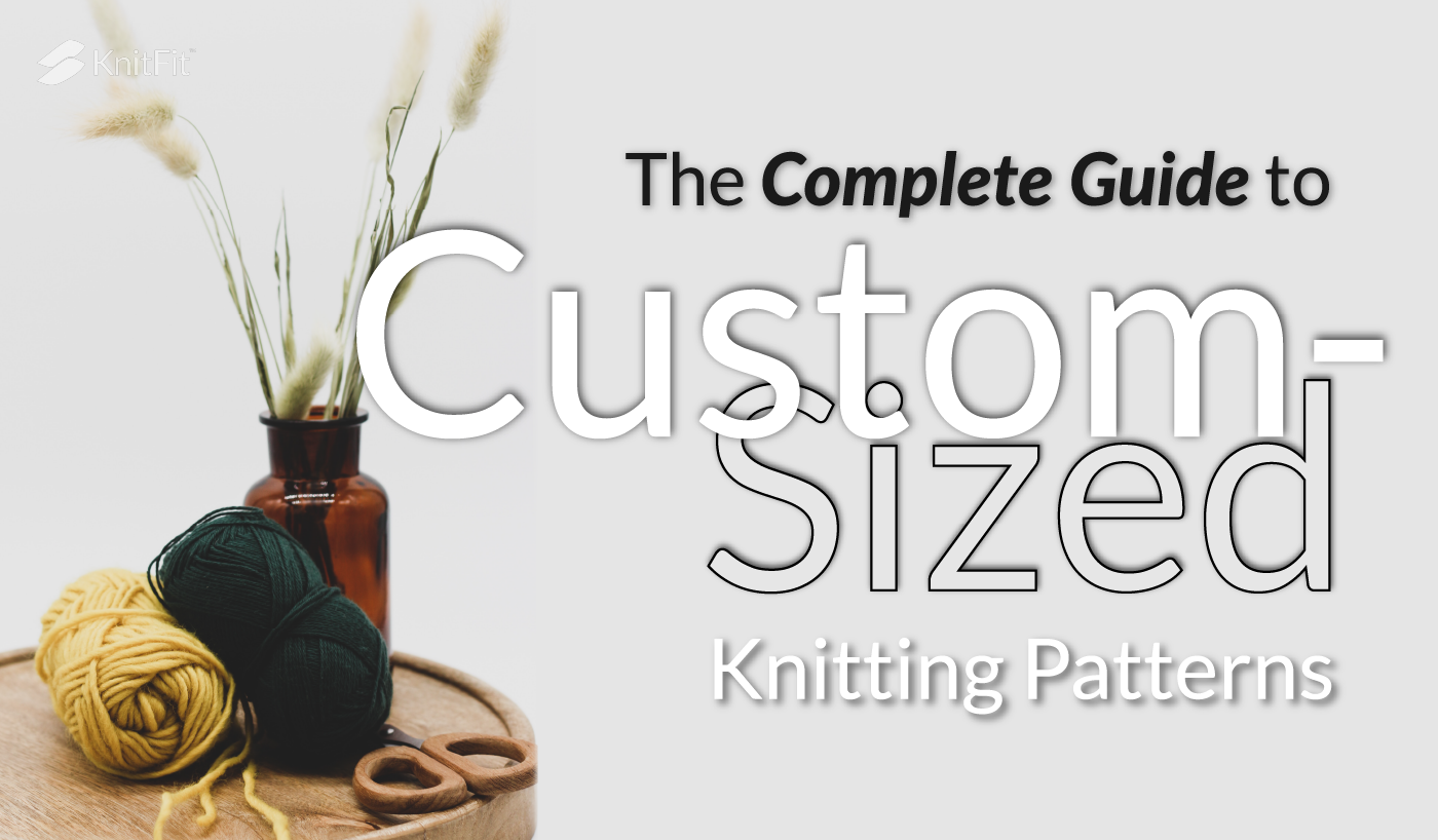 The Complete Guide to Custom Sized Knitting Patterns - KnitFit™